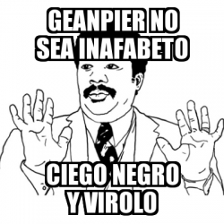 Meme Ay Si - Geanpier no sea inafabeto Ciego negro y virolo - 21155653