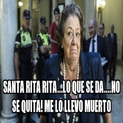 Meme Personalizado - Santa rita rita...Lo que se da....no se quita! Me ...