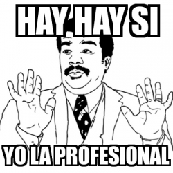 Meme Ay Si - hay hay si yo la profesional - 21163021