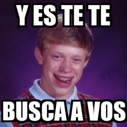 Meme Bad Luck Brian - Y es te te Busca a vos - 21021623