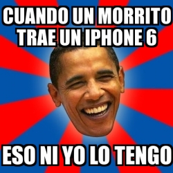 Meme Obama - Cuando un morrito trae un iphone 6 Eso ni yo lo tengo ...