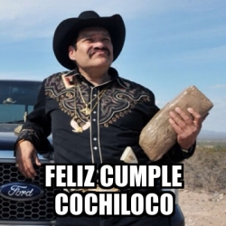 Meme Personalizado - feliz cumple cochiloco - 21205583