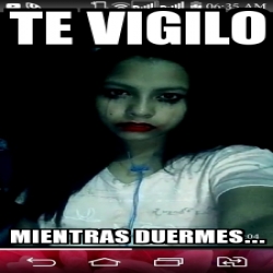 Meme Personalizado - Te vigilo Mientras duermes... - 21205882