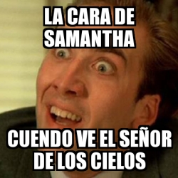 Meme No me digas - la cara de samantha cuendo ve el seÃ±or de los ...
