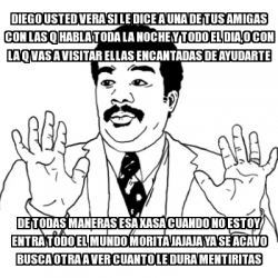 Meme Ay Si - diego usted vera si le dice a una de tus amigas con las q ...