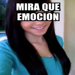 Meme Personalizado - mira que emocion - 21235977
