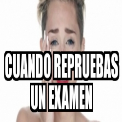 Meme Personalizado - cuando repruebas un examen - 21259533
