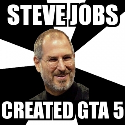 Meme Steve Jobs - Steve jobs created GTA 5 - 21035880