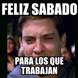 Meme crying peter parker - Feliz sabado para los que trabajan - 21036512