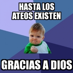 Meme Bebe Exitoso - hasta Los ateos existen gracias a dios - 21036839