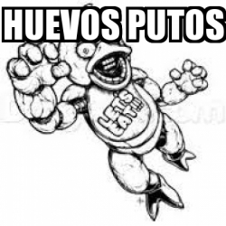 Meme Personalizado - huevos putos - 21328259