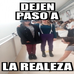 Meme Personalizado - DEJEN PASO A LA REALEZA - 21328372