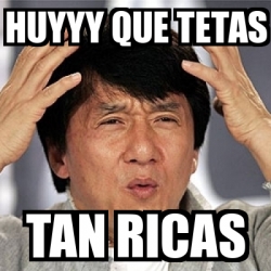 Meme Jackie Chan - HUYYY QUE TETAS TAN RICAS - 21328842