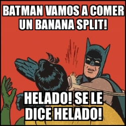 Meme Batman slaps Robin - batman vamos a comer un banana split! helado! se le dice helado ...