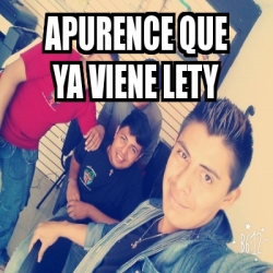 Meme Personalizado - apurence que ya viene lety - 21335454