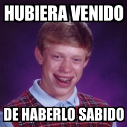 Meme Bad Luck Brian - Hubiera venido de haberlo sabido - 21340220