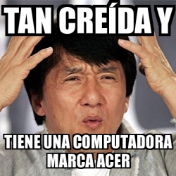 Meme Jackie Chan - tan creÃ­da y tiene una computadora marca acer ...