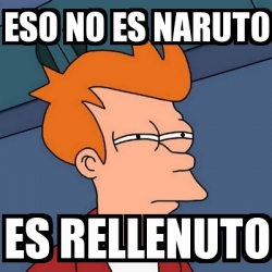 Meme Futurama Fry - eso no es naruto es rellenuto - 21362790