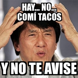 Meme Jackie Chan - hay... no... comÃ­ tacos y no te avise - 21374904