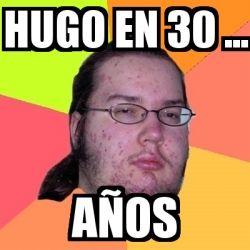 Meme Friki - hugo en 30 ... aÃ±os - 21380941