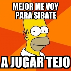 Meme Homer - MEJOR ME VOY PARA SIBATE A JUGAR TEJO - 21045822