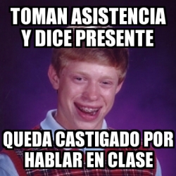 Meme Bad Luck Brian - toman asistencia y dice presente queda castigado ...