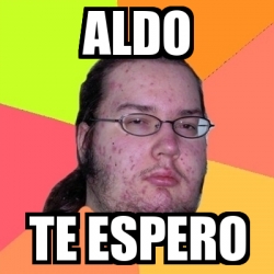 Meme Friki - aldo te espero - 21400390