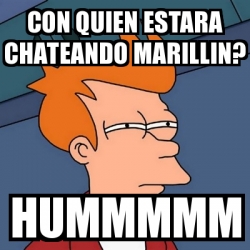 Meme Futurama Fry - con quien estara chateando marillin? hummmmm - 21406459