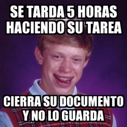 Meme Bad Luck Brian - SE TARDA 5 HORAS HACIENDO SU TAREA CIERRA SU ...