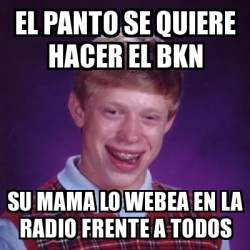 Meme Bad Luck Brian - EL PANTO SE QUIERE HACER EL BKN SU MAMA LO WEBEA ...