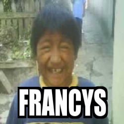 Meme Personalizado - francys - 21426719