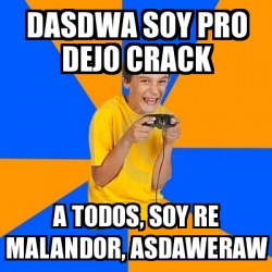 Meme Annoying Gamer Kid - dasdwa soy pro dejo crack a todos, soy re ...