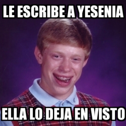 Meme Bad Luck Brian - Le escribe a Yesenia Ella lo deja en visto - 21452410