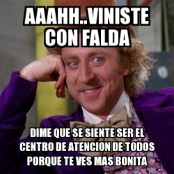 Meme Willy Wonka - AAAHH..VINISTE CON FALDA DIME QUE SE SIENTE SER EL ...