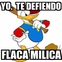 Meme Personalizado - Yo. Te defiendo Flaca milica - 21461790