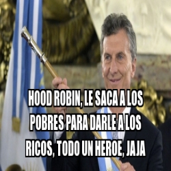 Meme Personalizado - hood robin, le saca a los pobres para darle a los ...