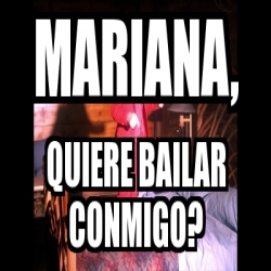Meme Personalizado - Mariana, Quiere bailar conmigo? - 21480724