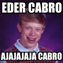 Meme Bad Luck Brian - eder cabro ajajajaja cabro - 21486870