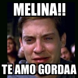 Meme crying peter parker - Melina!! Te amo gordaa - 21490949