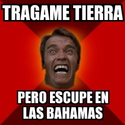 Meme Arnold - tragame tierra pero escupe en las bahamas - 21059246