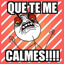 Meme I Hate - que te me calmes!!!! - 21509486