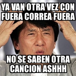 Meme Jackie Chan - Ya van otra vez con fuera Correa fuera No se saben ...