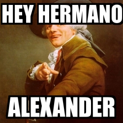 Meme Joseph Ducreux - hey hermano alexander - 21526350