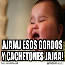 Meme Personalizado - ajajaj esos gordos y cachetones jajaa! - 21534866