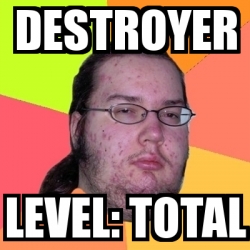 Meme Friki - Destroyer Level: TOtal - 21543058