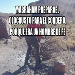 Meme Personalizado - y abraham preparoel olocausto para el cordero ...