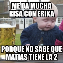 Meme Drunk Baby - me da mucha risa con Erika porque no sabe que matias ...