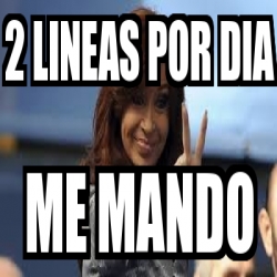 Meme Personalizado - 2 lineas por dia me mando - 21596578
