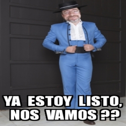 Meme Personalizado - ya estoy listo, nos vamos ?? - 21597727