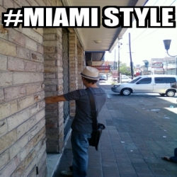 Meme Personalizado - #MIAMI STYLE - 21629452